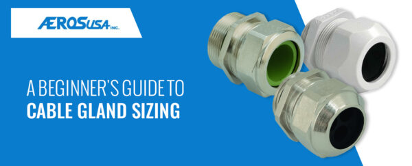 A Beginner's Guide to Cable Gland Sizing - AerosUSA